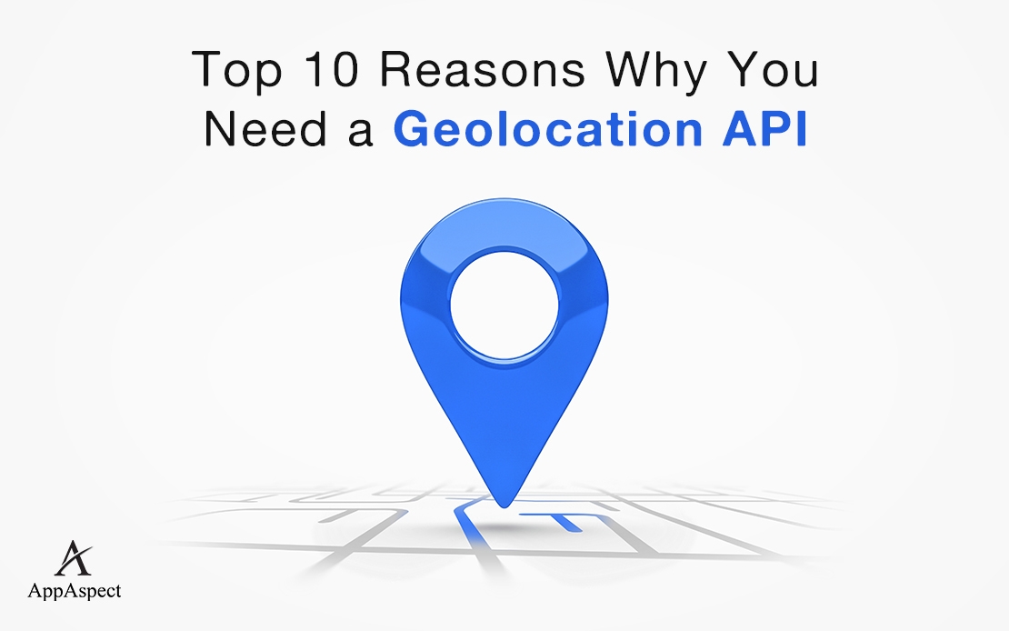 Top 10 Reasons Why You Need A Geolocation API AppAspect